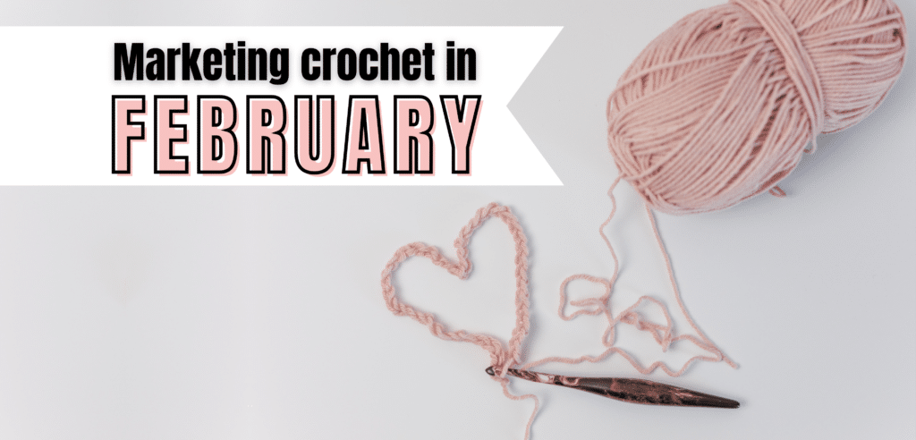 How To Market Your Crochet Business in February 2021 - A Crafty Concept